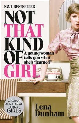 Not That Kind Of Girl By Lena Dunham Waterstones